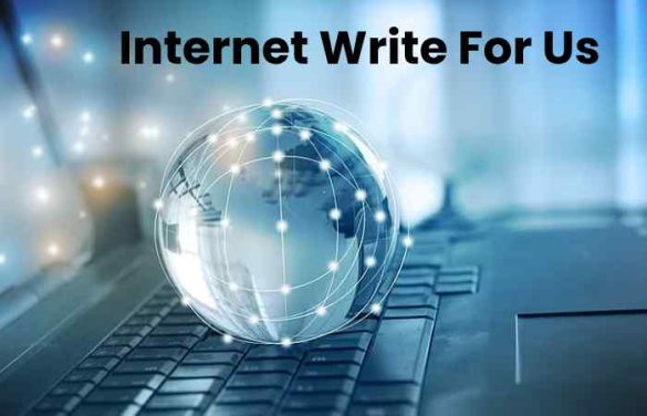 Internet Write For Us, Guest Post, Contribute and Submit Post